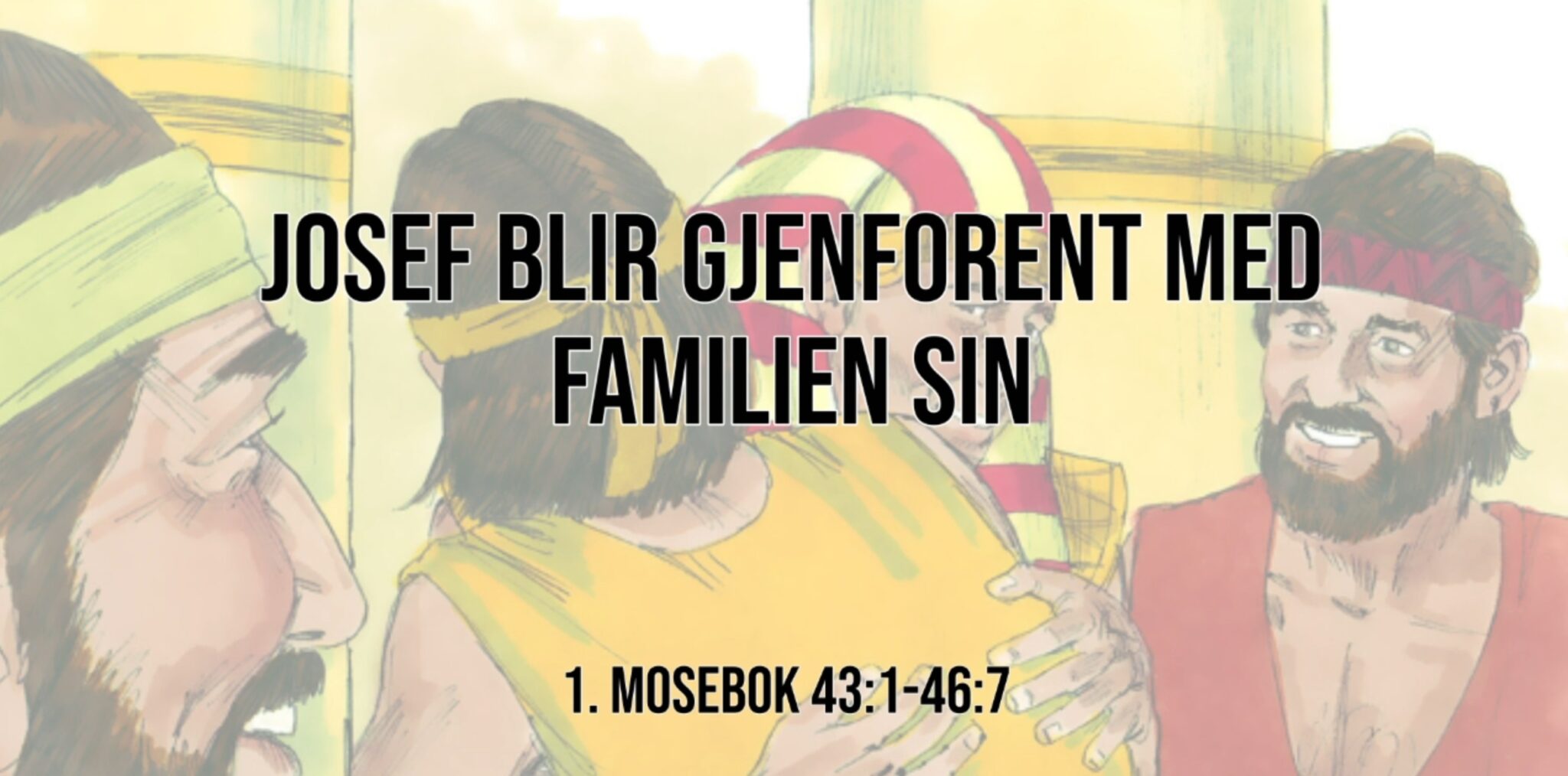 Bibelfortelling: Josef blir gjenforent med familien sin – NLL
